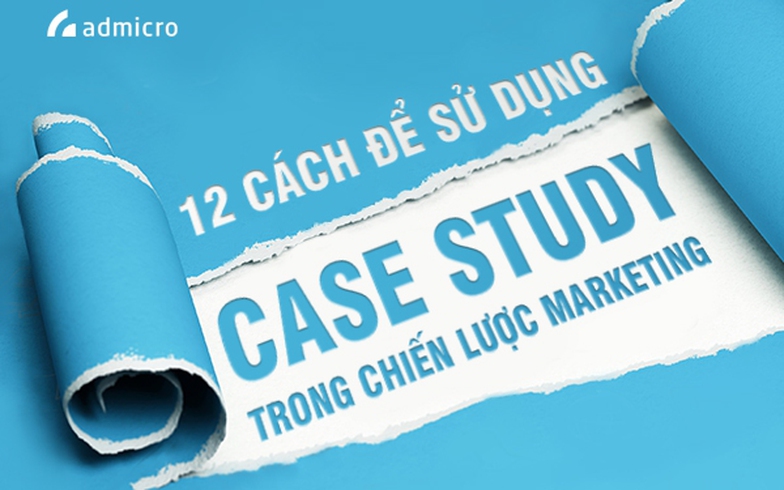 Case Study là gì? TOP 12 Cách sử dụng Case Study trong Marketing